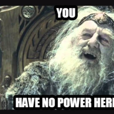 You Have No Power Here Meme Generator